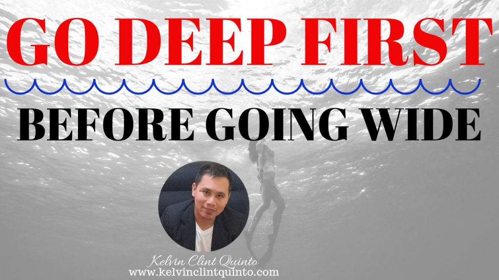 Go deep first before going wide